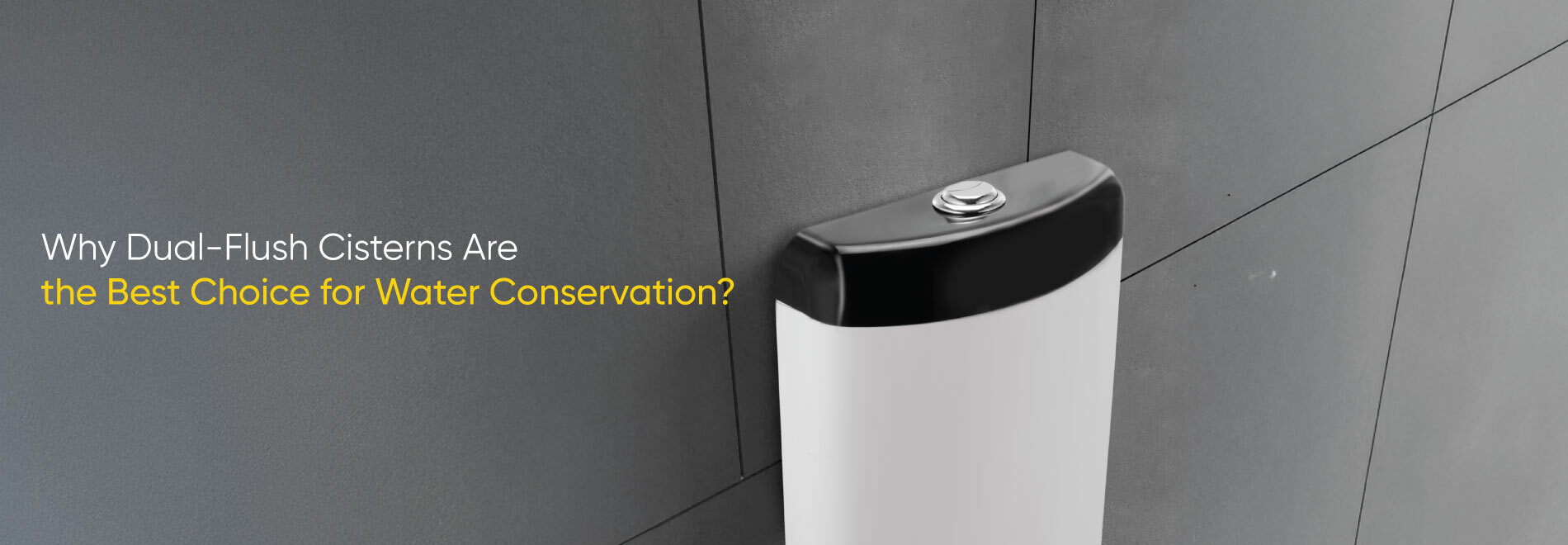 Why Dual-Flush Cisterns Are the Best Choice for Water Conservation